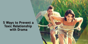 5 Ways to Prevent a Toxic Relationship with Drama - Abuse Journal